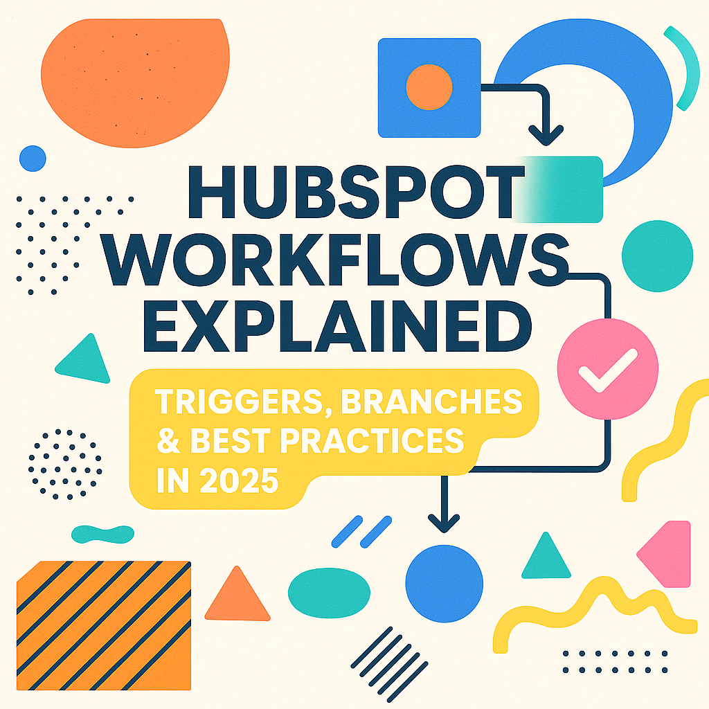 HubSpot Workflows Explained: Triggers, Branches & Best Practices in 2025